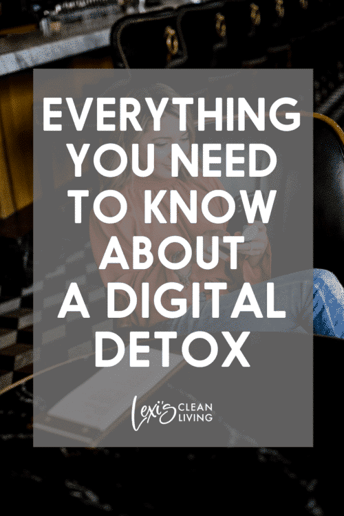 How and Why to do a Digital Detox - Lexi's Clean Living